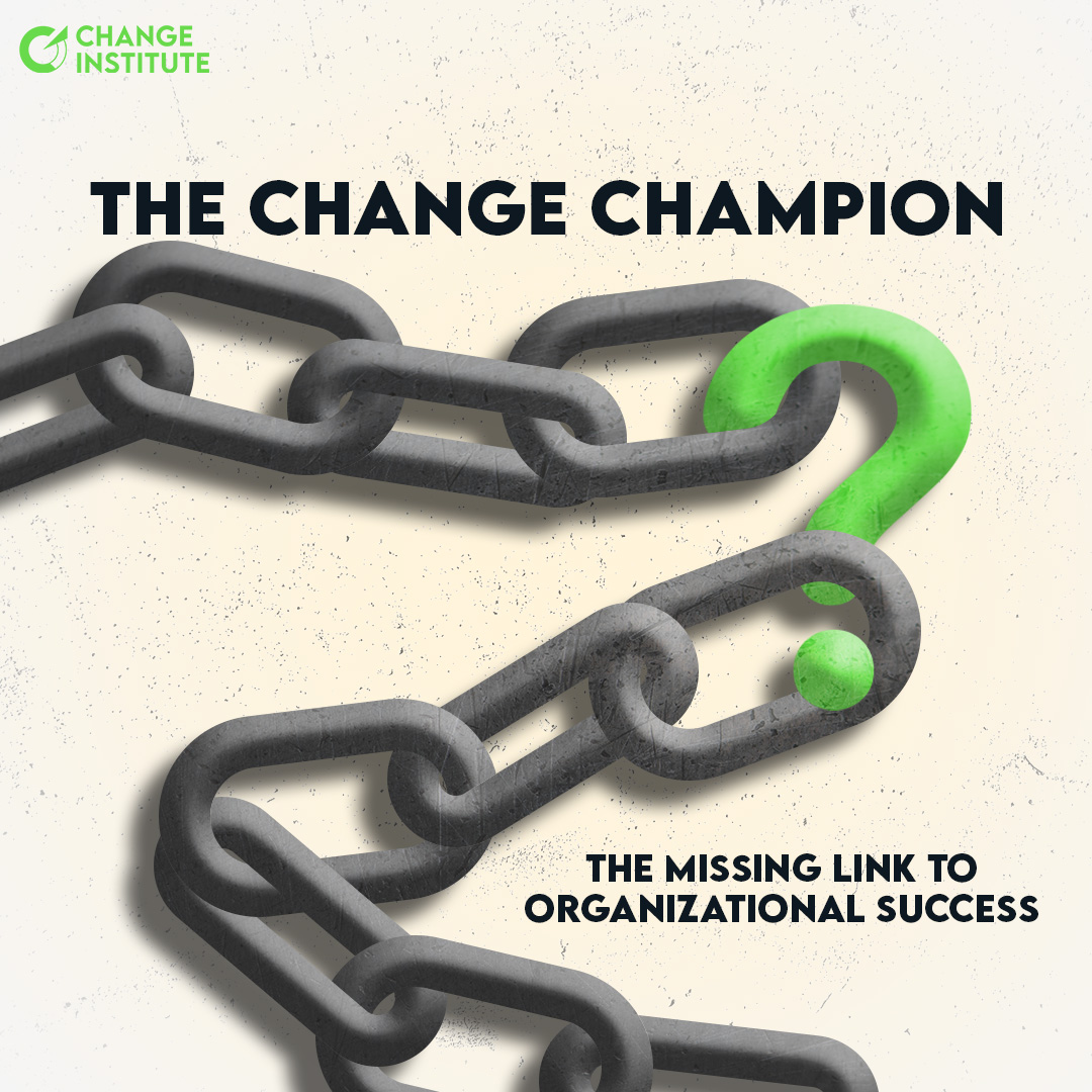 The Change Champion: The Missing Link to Organizational Success